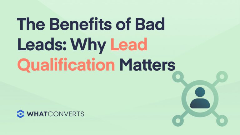 The Benefits of Bad Leads: Why Lead Qualification Matters - WhatConverts